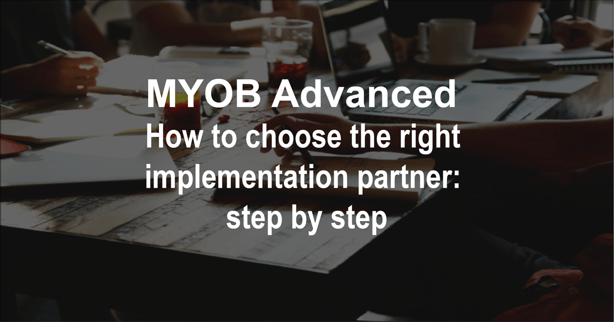Choosing The Right MYOB Advanced Implementation Partner Choosing The Right MYOB Advanced Implementation Partner